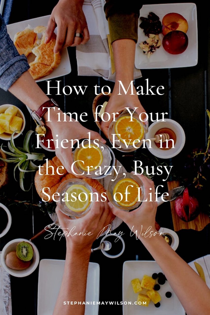 How to Make Time for Your Friends, Even in the Busy Seasons of Life
