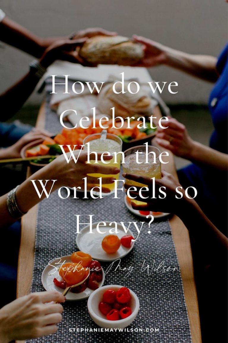 How do we celebrate when the world feels so heavy?