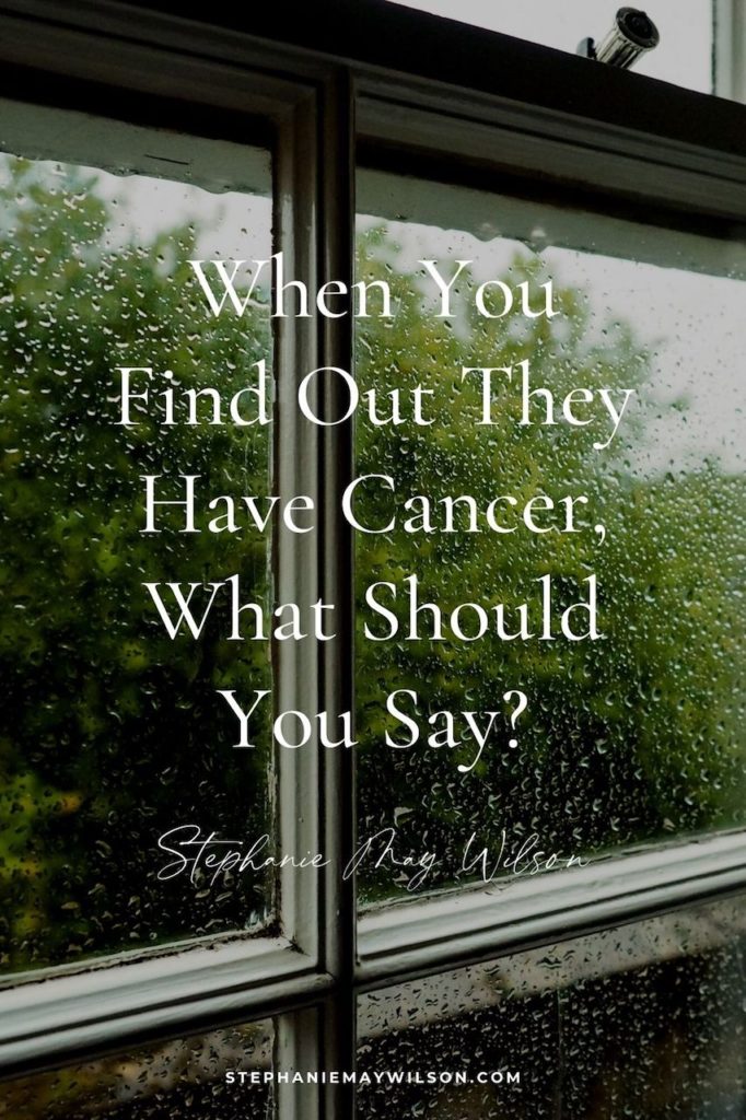 When You Find Out They Have Cancer, What Should You Say?
